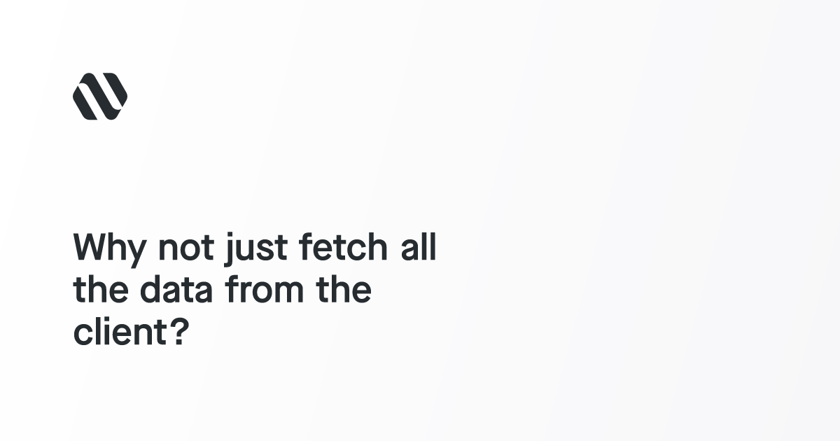 Why Not Just Fetch All The Data From The Client 2624