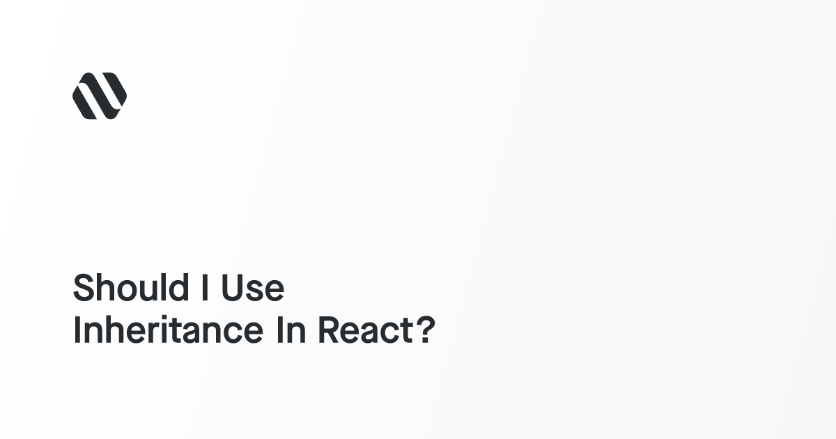Should I Use Inheritance In React 