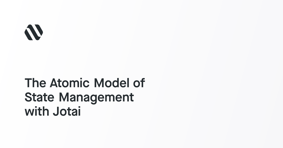The Atomic Model of State Management with Jotai