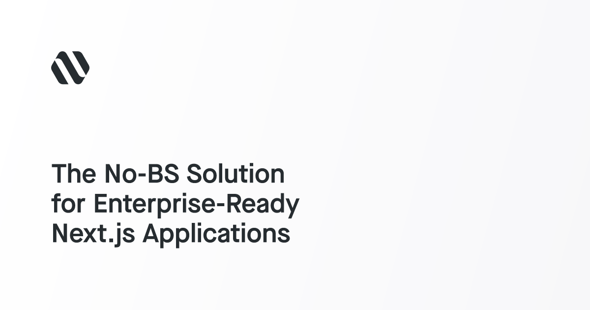 The No-BS Solution for Enterprise-Ready Next.js Applications